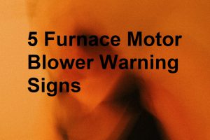 5 Furnace Motor Blower Warning Signs - Around the Clock