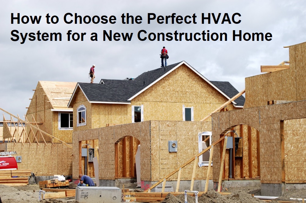 How to Choose the Perfect HVAC System for a New Construction Home ...